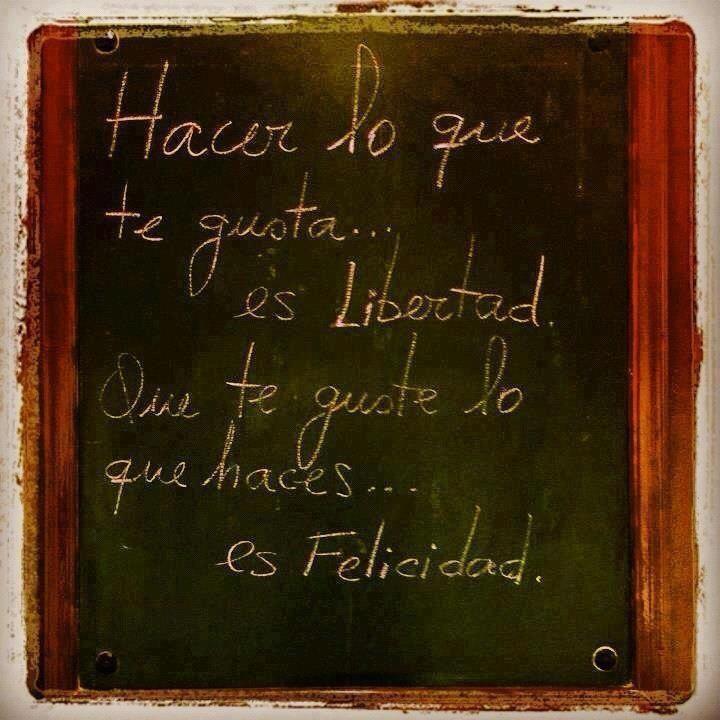 Hacer Lo Que Gusta Es Libertad Que Te Guste Lo Que Haces Es