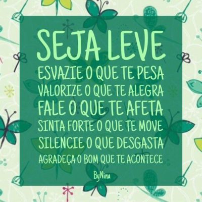 Seja leve. Esvazie o que te pesa. Valorize o que te alegra. Fale o que te afeta. Sinta forte o ...