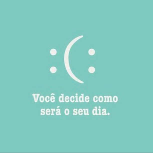Você decide como será o seu dia.
