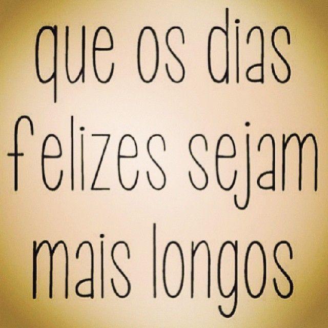 Que os dias felizes sejam mais longos.