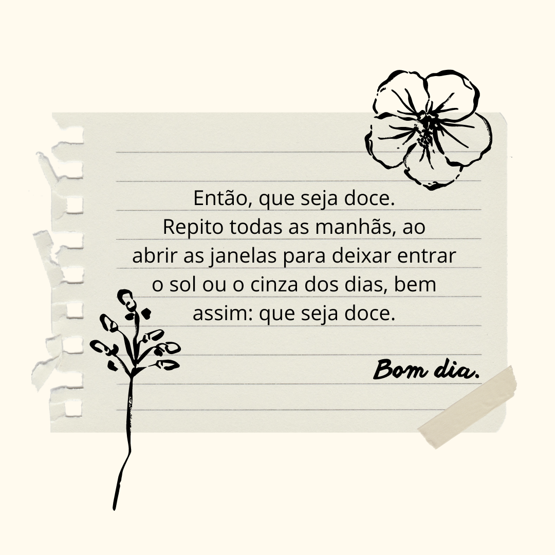 Então, que seja doce. Repito todas as manhãs, ao abrir as janelas para ...
