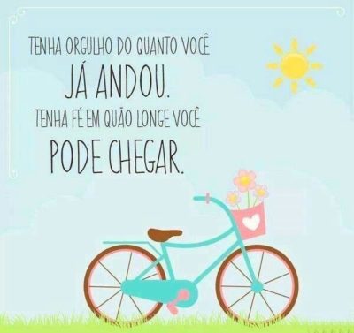 Tenha orgulho do quanto você já andou. Tenha fé em quão longe você pode ...